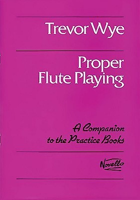 Proper Flute Playing (Practice Books for the Flute) by Trevor Wye ...