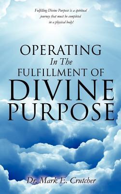 Operating In The Fulfillment Of Divine Purpose by Dr Mark E Crutcher ...