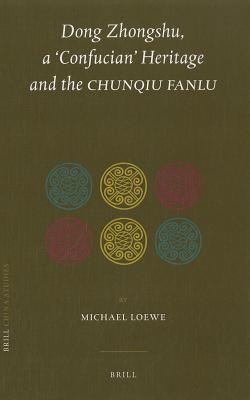 Dong Zhongshu, a 'Confucian' Heritage and the Chunqiu Fanlu by Michael ...
