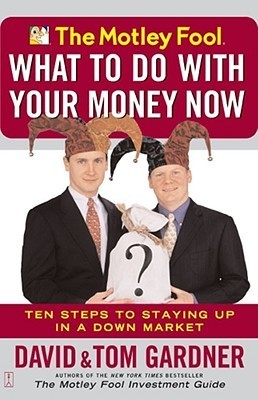 The Motley Fool What to Do with Your Money Now: Ten Steps to Staying Up ...