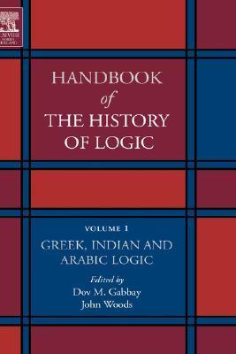 Handbook of the History of Logic, Volume 1: Greek, Indian and Arabic ...