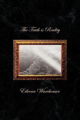 The Truth is Reality by Eileena Warehouser | Goodreads