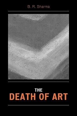 The Death of Art by B.R. Sharma | Goodreads