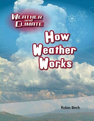 How Weather Works (Weather and Climate) by Robin Birch | Goodreads