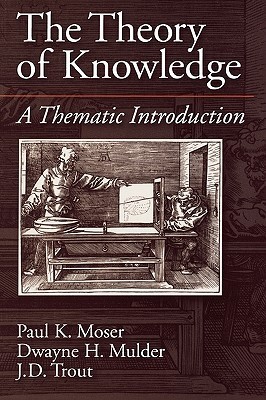 The Theory of Knowledge: A Thematic Introduction by Paul K. Moser ...