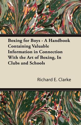 Boxing for Boys - A Handbook Containing Valuable Information in ...