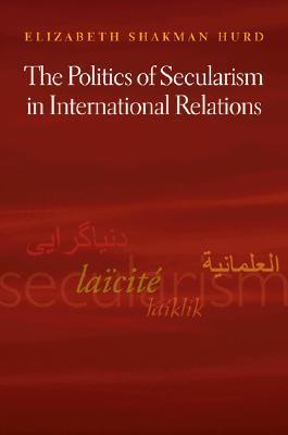 The Politics of Secularism in International Relations by Elizabeth ...