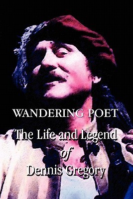 Wandering Poet: The Life and Legend of Dennis Gregory by Dennis Gregory ...