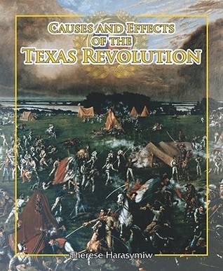 Causes and Effects of the Texas Revolution by Therese Harasymiw | Goodreads