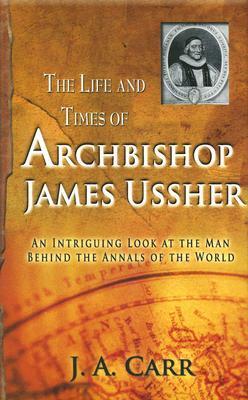 The Life and Times of Archbishop Ussher: An Intriguing Look at the Man ...