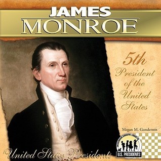 James Monroe (The United States Presidents) by Megan M. Gunderson ...