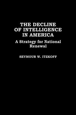 The Decline of Intelligence in America: A Strategy for National Renewal ...