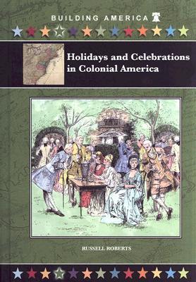 Holidays And Celebrations in Colonial America by Russell Roberts ...