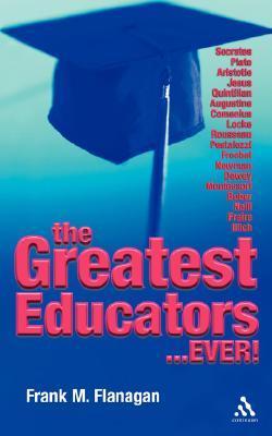 The Greatest Educators Ever by Frank M. Flanagan | Goodreads