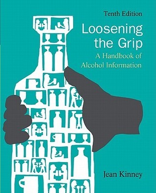 Loosening the Grip: A Handbook of Alcohol Information by Jean Kinney ...