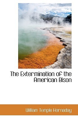 The Extermination of the American Bison by William T. Hornaday | Goodreads