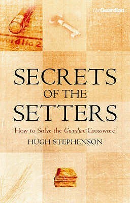 Secrets of the Setters : How to Solve the Guardian Crossword by Hugh ...
