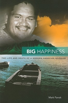 Big Happiness: The Life and Death of a Modern Hawaiian Warrior by Mark ...