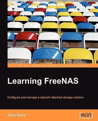 Learning FreeNAS: Configure and manage a network attached storage solution by Gary Sims | Goodreads