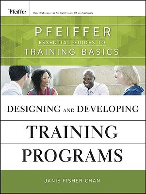 Designing and Developing Training Programs: Pfeiffer Essential Guides ...