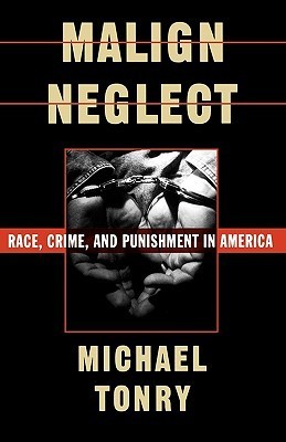 Malign Neglect: Race, Crime, and Punishment in America by Michael Tonry ...