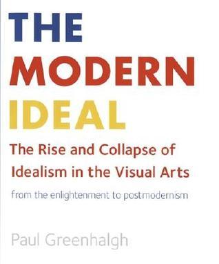 The Modern Ideal: The Rise and Collapse of Idealism in the Visual Arts ...