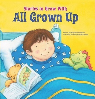 All Grown Up (Stories to Grow With) by Abigail Burlingham | Goodreads