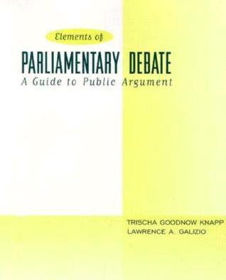 Elements of Parliamentary Debate, The: A Guide to Public Argument by ...