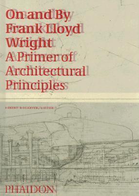 On and by Frank Lloyd Wright: A Primer of Architectural Principles by Robert McCarter | Goodreads