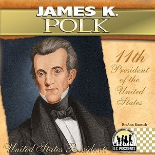 James K. Polk (The United States Presidents) by BreAnn Rumsch | Goodreads