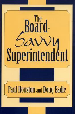 The Board-Savvy Superintendent by Doug Eadie | Goodreads