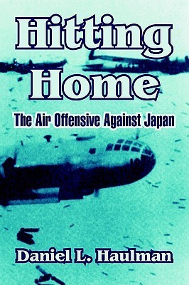 Hitting Home: The Air Offensive Against Japan by Daniel L. Haulman ...