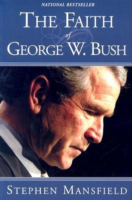 The Faith Of George W. Bush by Stephen Mansfield | Goodreads