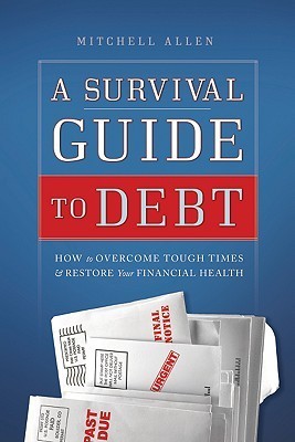 A Survival Guide to Debt: How to Overcome Tough Times & Restore Your ...