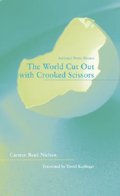 The World Cut Out with Crooked Scissors: Selected Prose Poems by ...