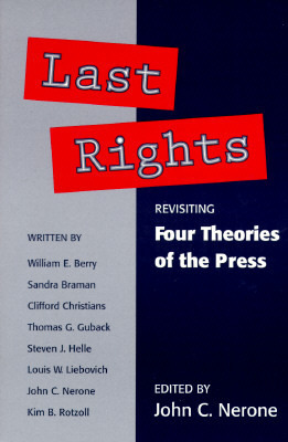Last Rights: Revisiting Four Theories of the Press by William E Berry ...