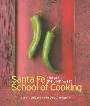 Santa Fe School of Cooking: Flavors of the Southwest by Susan D. Curtis ...