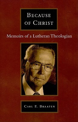 Because of Christ: Memoirs of a Lutheran Pastor-Theologian by Carl E ...