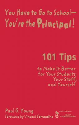 You Have to Go to School - You′re the Principal!: 101 Tips to Make It ...