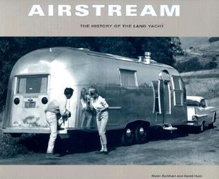 Airstream: The History of the Land Yacht by Bryan Burkhart | Goodreads