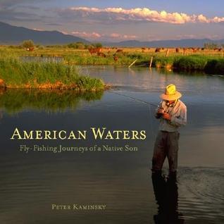American Waters: Fly-Fishing Journeys of a Native Son by Peter Kaminsky ...