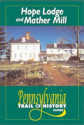 Hope Lodge and Mather Mill: Pennsylvania Trail of History Guide by ...