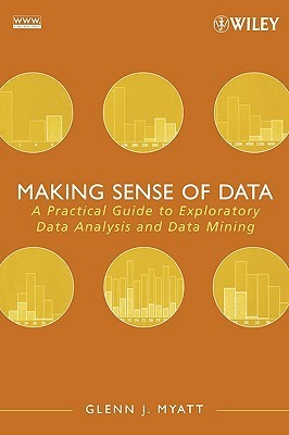 Making Sense of Data: A Practical Guide to Exploratory Data Analysis and Data Mining by Glenn J ...