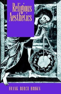 Religious Aesthetics by Frank Burch Brown | Goodreads