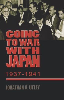 Going to War with Japan, 1937-1941 by Jonathan G. Utley | Goodreads