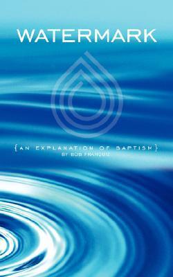 Watermark: An Explanation of Baptism by Bob Franquiz | Goodreads