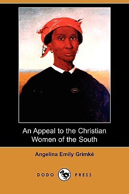 An Appeal to the Christian Women of the South by Angelina Emily Grimké ...