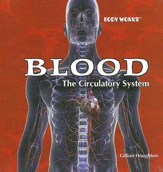Blood: The Circulatory System (Body Works) by Gillian Houghton | Goodreads
