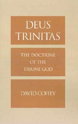 Deus Trinitas: The Doctrine of the Triune God by David Coffey | Goodreads