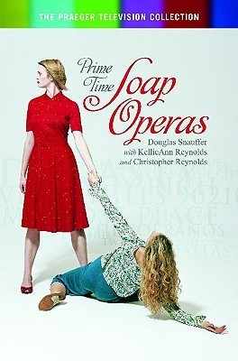 Prime Time Soap Operas by Douglas Snauffer | Goodreads